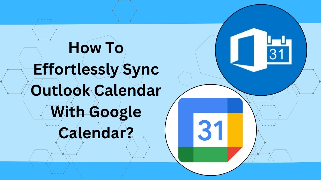 How To Effortlessly Sync Outlook Calendar With Google Calendar?